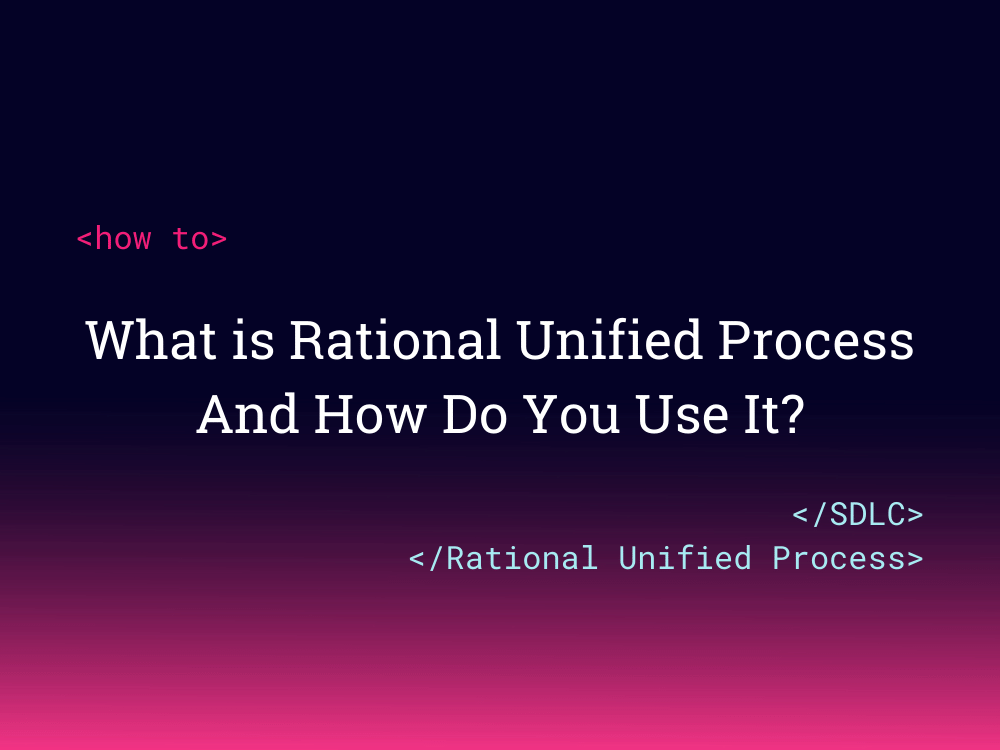 What Is Rational Unified Process And How Do You Use It what-is-rational-unified-process-and-how-do-you-use-it