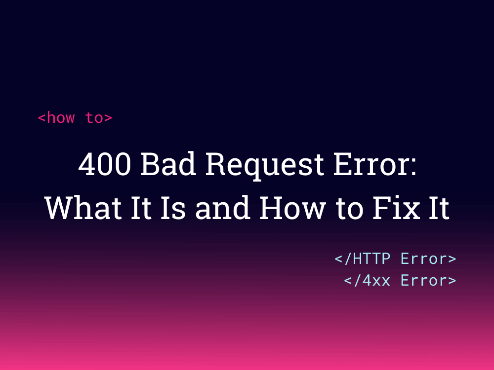 400 Bad Request Error What It Is And How To Fix It 400 Bad Request Error What It Is And How To Fix It